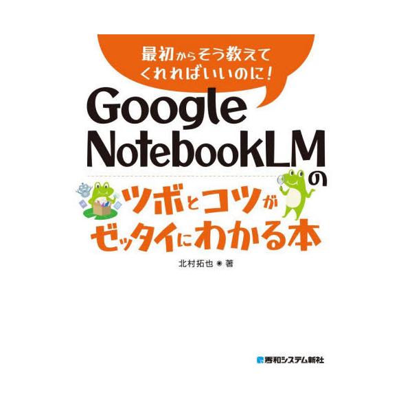 【発売日：2026年02月25日】北村拓也/著/Google NotebookLMのツボとコツがゼッタイにわかる本 (最初からそう教えてくれればいいのに!)、メディア：BOOK、発売日：2026/02、重量：600g、商品コード：NEOBK...