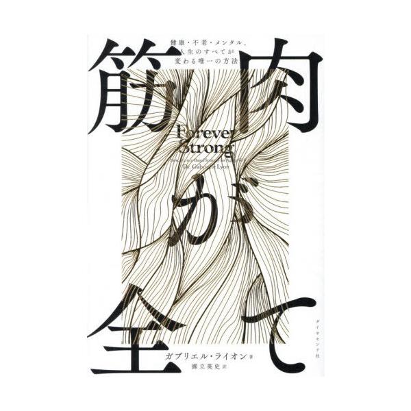 【発売日：2026年03月05日】ガブリエル・ライオン/著 御立英史/訳/筋肉が全て 健康・不老・メンタル、人生のすべてが変わる唯一の方法 / 原タイトル:FOREVER STRONG、メディア：BOOK、発売日：2026/03、重量：34...