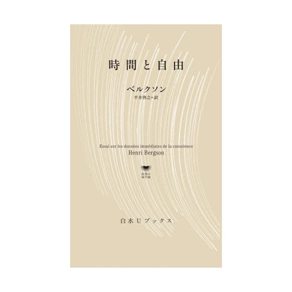 【発売日：2026年03月18日】ベルクソン/著 平井啓之/訳/時間と自由 / 原タイトル:ESSAI SUR LES DONNEES IMMEDIATES DE LA CONSCIENCE (白水Uブックス 思想の地平線 Up011)、メ...