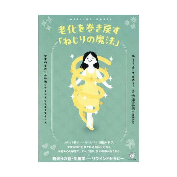 【発売日：2026年03月18日】今津正美/著/老化を巻き戻す「ねじりの魔法」 ねじって、戻して、若返る! 宇宙的若返りの秘法リワインドセラピーマインド、メディア：BOOK、発売日：2026/03、重量：340g、商品コード：NEOBK-3...