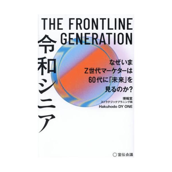 【発売日：2026年03月25日】博報堂ストラテジックプラニング局/著 HakuhodoDYONE/著/THE FRONTLINE GENERATION令和シニア なぜいまZ世代マーケターは60代に「未来」を見るのか?、メディア：BOOK、...