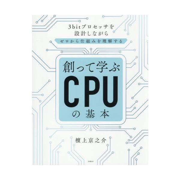 【発売日：2026年03月26日】檀上京之介/著/創って学ぶCPUの基本 3bitプロセッサを設計しながらゼロから仕組みを理解する、メディア：BOOK、発売日：2026/03、重量：340g、商品コード：NEOBK-3197943、JANコ...