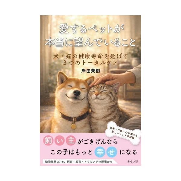 【発売日：2026年04月26日】岸田茉樹/著/愛するペットが本当に望んでいること 犬・猫の健康寿命を延ばす3つのトータルケア、メディア：BOOK、発売日：2026/04、重量：340g、商品コード：NEOBK-3207633、JANコード...
