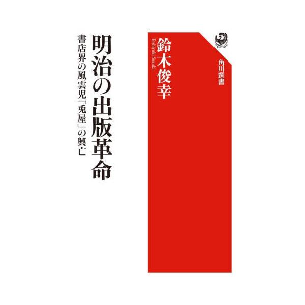 【発売日：2026年05月16日】鈴木俊幸/著/明治の出版革命 書店界の風雲児「兎屋」の興亡 (角川選書)、メディア：BOOK、発売日：2026/05、重量：340g、商品コード：NEOBK-3211638、JANコード/ISBNコード：9...