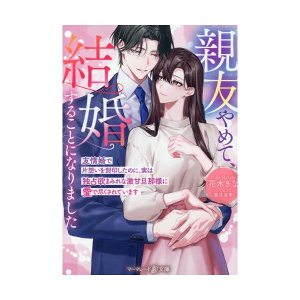 【発売日：2026年06月10日】花木きな/著/親友やめて、結婚することになりました 友情婚で片想いを封印したのに、実は独占欲まみれな激甘旦那様に愛で尽くされています (マーマレード文庫)、メディア：BOOK、発売日：2026/06、重量：...