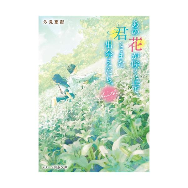 【発売日：2026年06月26日】汐見夏衛/著/あの花が咲く丘で、君とまた出会えたら。Another (スターツ出版文庫)、メディア：BOOK、発売日：2026/06、重量：250g、商品コード：NEOBK-3223541、JANコード/I...