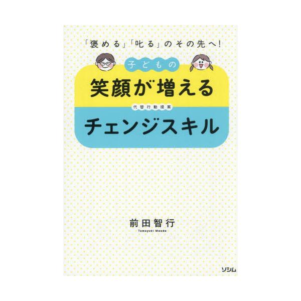 【発売日：2026年06月27日】前田智行/著/子どもの笑顔が増えるチェンジスキル 「褒める」「叱る」のその先へ! 代替行動提案、メディア：BOOK、発売日：2026/06、重量：340g、商品コード：NEOBK-3224173、JANコー...