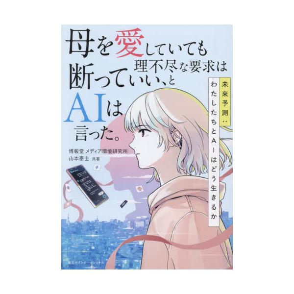 【発売日：2026年07月04日】博報堂メディア環境研究所/共著 山本泰士/共著/母を愛していても理不尽な要求は断っていい、とAIは言った。 未来予測:わたしたちとAIはどう生きるか、メディア：BOOK、発売日：2026/07、重量：500...