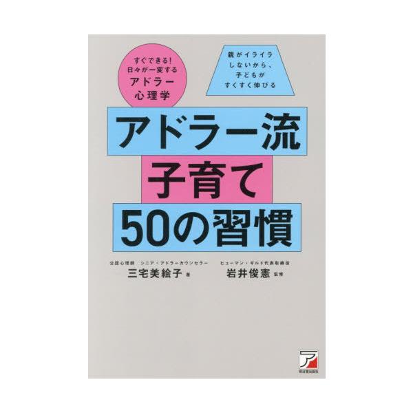 【発売日：2026年07月10日】三宅美絵子/著 岩井俊憲/監修/アドラー流子育て50の習慣 すぐできる!日々が一変するアドラー心理学 親がイライラしないから、子どもがすくすく伸びる、メディア：BOOK、発売日：2026/07、重量：340...