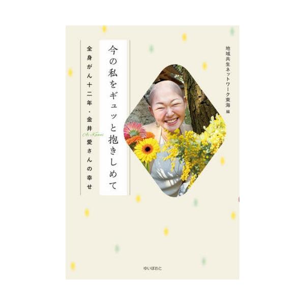 【発売日：2026年07月11日】地域共生ネットワーク東海/編/今の私をギュッと抱きしめて 全身がん十二年・金井愛さんの幸せ、メディア：BOOK、発売日：2026/07、重量：500g、商品コード：NEOBK-3228025、JANコード/...