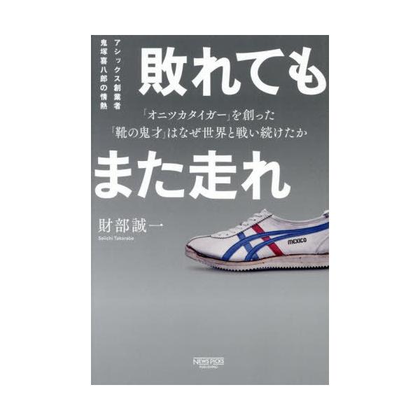 【発売日：2026年07月28日】財部誠一/著/敗れてもまた走れ アシックス創業者鬼塚喜八郎の情熱 「オニツカタイガー」を創った「靴の鬼才」はなぜ世界と戦い続けたか、メディア：BOOK、発売日：2026/07、重量：340g、商品コード：N...