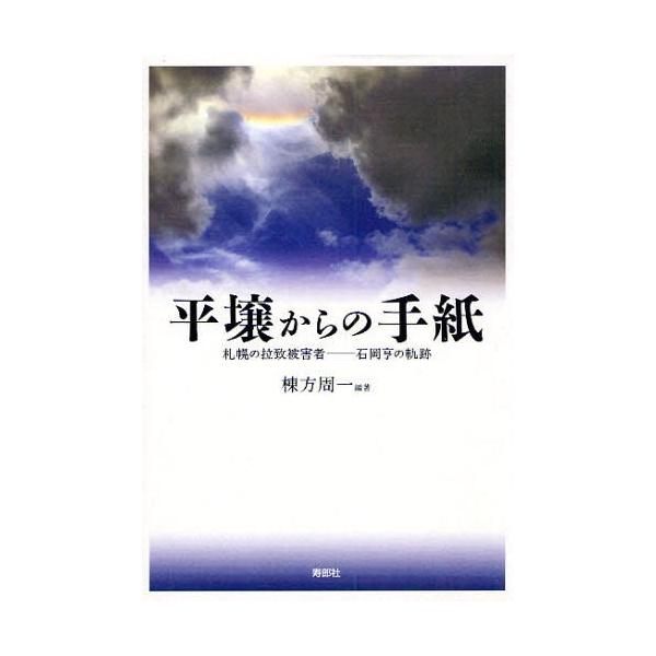 【発売日：2008年08月28日】棟方周一/編著/平壌からの手紙 札幌の拉致被害者-石岡亨の軌跡、メディア：BOOK、発売日：2008/08、重量：340g、商品コード：NEOBK-503883、JANコード/ISBNコード：9784902...
