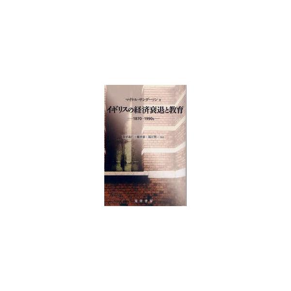 【発売日：2010年01月14日】マイケル・サンダーソン/著 安原義仁/監訳 藤井泰/監訳 福石賢一/監訳/イギリスの経済衰退と教育 1870-1990s / 原タイトル:Education and economic decline in ...