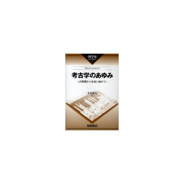 【発売日：2010年01月18日】BRIANM.FAGAN/〔著〕 小泉竜人/訳/考古学のあゆみ 古典期から未来に向けて / 原タイトル:A brief history of archaeology (科学史ライブラリー)、メディア：BOO...