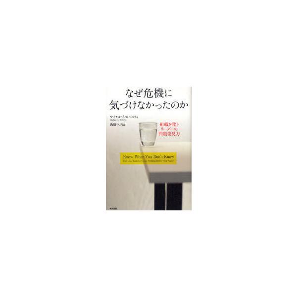 【発売日：2010年02月28日】マイケル・A.ロベルト/著 飯田恒夫/訳/なぜ危機に気づけなかったのか 組織を救うリーダーの問題発見力 / 原タイトル:Know what you don’t know、メディア：BOOK、発売日：2010...