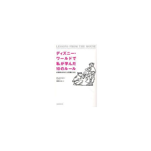 【発売日：2010年05月28日】デニス・スノー/著 柴田さとみ/訳/ディズニー・ワールドで私が学んだ10のルール お客様もあなたも笑顔になる / 原タイトル:LESSONS FROM THE MOUSE、メディア：BOOK、発売日：201...
