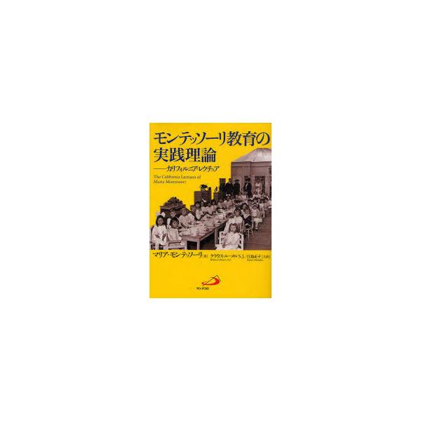 【発売日：2010年05月28日】マリア・モンテッソーリ/著 クラウス・ルーメル/共訳 江島正子/共訳/モンテッソーリ教育の実践理論 カリフォルニア・レクチュア / 原タイトル:The California Lectures of Mari...