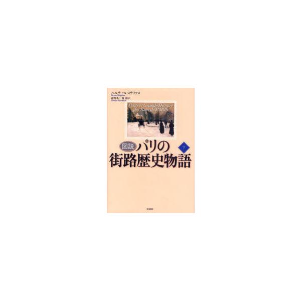 【発売日：2010年07月26日】ベルナール・ステファヌ/著 蔵持不三也/編訳/図説パリの街路歴史物語 下 / 原タイトル:Petite et grande histoire des rues de Paris、メディア：BOOK、発売日：...
