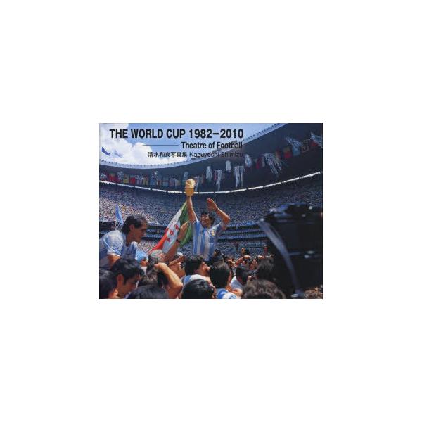 【発売日：2010年08月28日】清水和良/写真・文/THE WORLD CUP 1982-2010 Theatre of Football 清水和良写真集、メディア：BOOK、発売日：2010/08、重量：340g、商品コード：NEOBK...