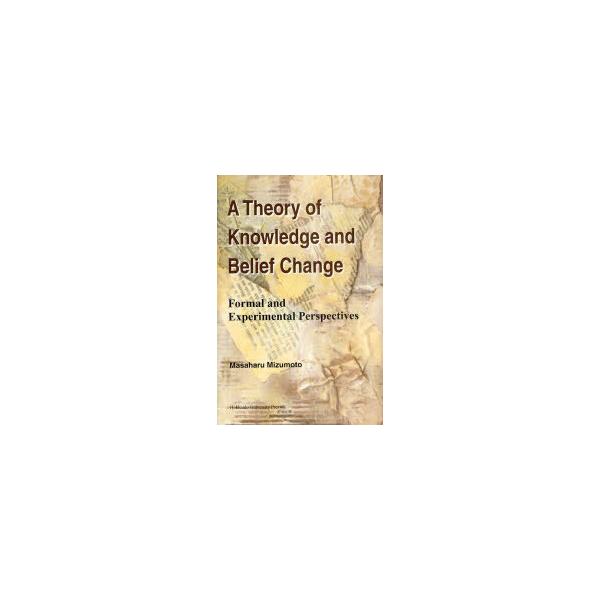【発売日：2011年03月28日】Masaharu Mizumoto/著/A Theory of Knowledge and Belief Change Formal and Experimental Perspectives、メディア：B...
