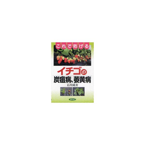 【発売日：2011年03月28日】石川成寿/著/これで防げるイチゴの炭疽病、萎黄病、メディア：BOOK、発売日：2011/03、重量：251g、商品コード：NEOBK-951482、JANコード/ISBNコード：9784540101366