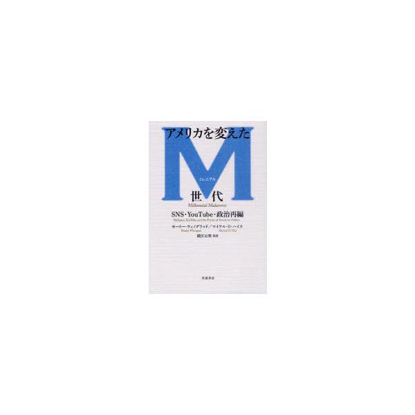 【発売日：2011年04月28日】モーリー・ウィノグラッド/〔著〕 マイケル・D・ハイス/〔著〕 横江公美/監訳/アメリカを変えたM(ミレニアル)世代 SNS・YouTube・政治再編 / 原タイトル:Millennial Makeover...