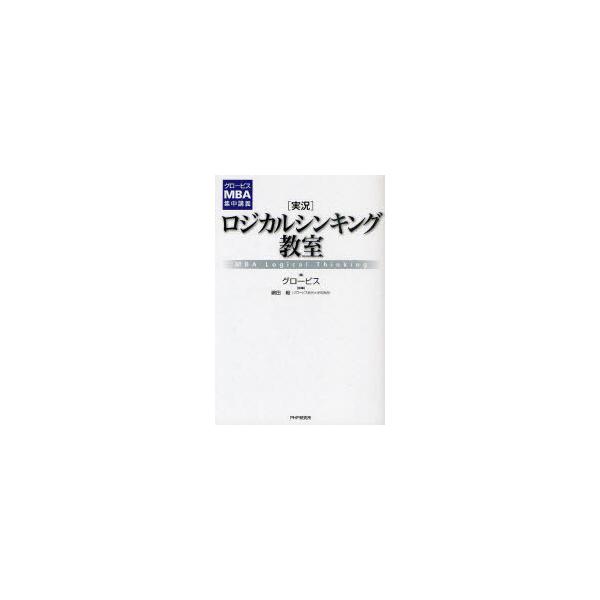 【発売日：2011年05月20日】グロービス/著 嶋田毅/執筆/＜実況＞ロジカルシンキング教室 MBA Logical Thinking (グロービスMBA集中講義)、メディア：BOOK、発売日：2011/05、重量：340g、商品コード：...