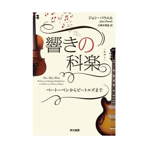 【発売日：2011年06月12日】ジョン・パウエル/著 小野木明恵/訳/響きの科楽 ベートーベンからビートルズまで / 原タイトル:HOW MUSIC WORKS、メディア：BOOK、発売日：2011/06、重量：690g、商品コード：NE...