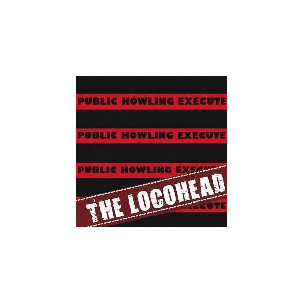 【発売日：2013年09月20日】THE LOCOHEAD/PUBLIC HOWLING EXECUTE、メディア：CDA、発売日：2013/09/20、商品コード：PHR-1、JANコード/ISBNコード：4988044947702