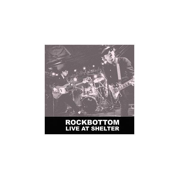 【発売日：2013年05月15日】ROCKBOTTOM/LIVE AT SHELTER、メディア：CDA、発売日：2013/05/15、商品コード：TE-27CD、JANコード/ISBNコード：4526180132400