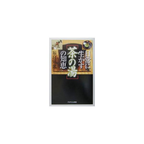 ■カテゴリ：中古本■ジャンル：女性・生活・コンピュータ 茶道■出版社：ＰＨＰ研究所■出版社シリーズ：ＰＨＰエル新書■本のサイズ：新書■発売日：2003/03/01■カナ：ニチジョウニイカスチャノユノチエ フクナガコウイチロウ