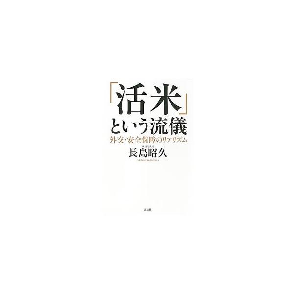 米国覇権の揺らぎ。中国の台頭。日本が目指すべき針路とは！？　衆議院議員・長島昭久が、親米・反米・反親米を超えた「活米」という視点から、海洋国家日本の外交・安全保障戦略を語る。■カテゴリ：中古本■ジャンル：政治・経済・法律 外交・国際関係■出...