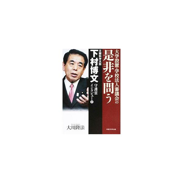「学問の自由」に基づく新大学の新設を、“密室政治”によって止めることは許されるのか？　大学設置に関する下村大臣の真意を守護霊に聞き、文部省トップの教育観・国家観・信仰観をあらためて問いただす。■カテゴリ：中古本■ジャンル：産業・学術・歴史 ...