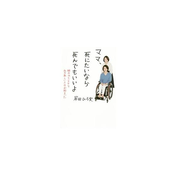 絶望の淵にいた私を救ったのは、「死にたいなら、死んでもいいよ」という娘の言葉だった−。ダウン症の長男、夫の突然死、大手術からの生還と下半身麻痺、車椅子生活…。著者のこれまでの人生を綴る。娘から母への手紙も収録。■カテゴリ：中古本■ジャンル：...
