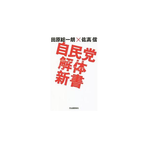 誰が自民党を解体できるのか？　ナショナリズムはどこへ向かうか？　日本を代表する２大ジャーナリストが、断末魔の安倍政権を見据えながら、今日の破局を招いた自民党政治を論じ尽くす。■カテゴリ：中古本■ジャンル：政治・経済・法律 政治学■出版社：河...