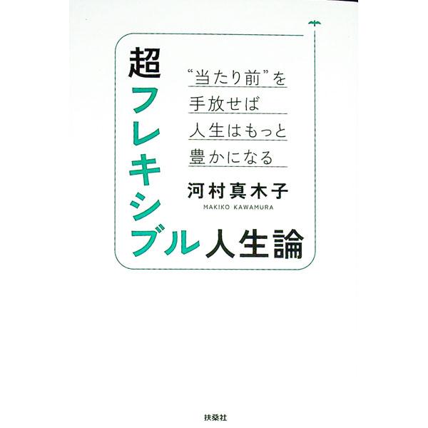 ■カテゴリ：中古本■ジャンル：ビジネス 自己啓発■出版社：扶桑社■出版社シリーズ：■本のサイズ：単行本■発売日：2022/10/01■カナ：チョウフレキシブルジンセイロン カワムラマキコ