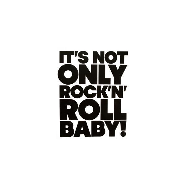 IT'S NOT ONLY ROCK'N'ROLL BABY!