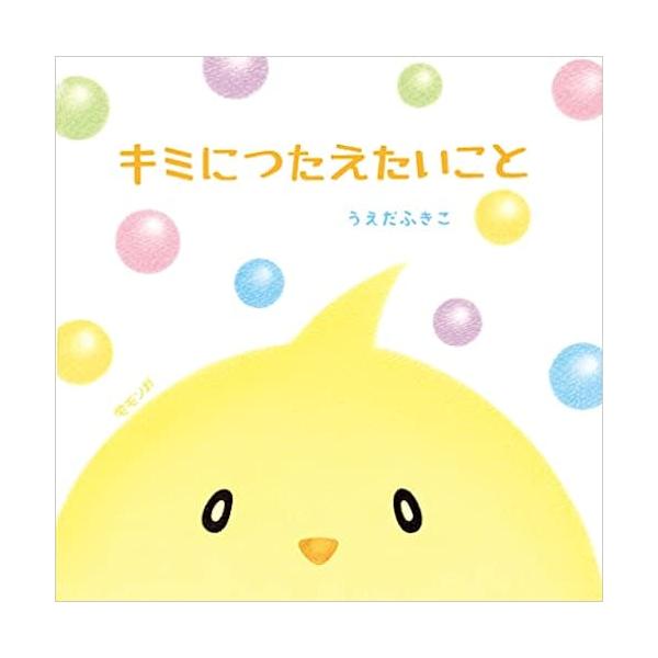『きみにつたえたいこと』うえだふきこ２羽のヒヨコが寄り添う姿を通して、癒しや気づきをもらえるお話です。1羽がつらく悲しいとき、もう1羽がそっと寄り添うストーリーなので、自分自身が辛いとき、大切な人が辛い気持ちのときの両方の気持ちで読むことが...
