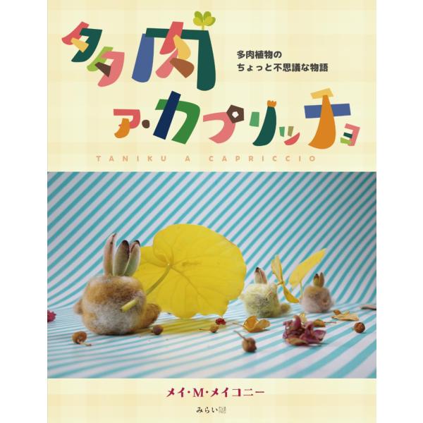 【発売日：2026年09月15日】『多肉 ア・カプリッチョ』メイ・M・メイコニー ふしぎな小箱を開けると、そこは「多肉植物」とファンタジーが融合した未知の世界―― 。美味しくてちょっぴり奇妙な料理が並ぶ「タニクックランド」に、ぷくぷくな多肉...