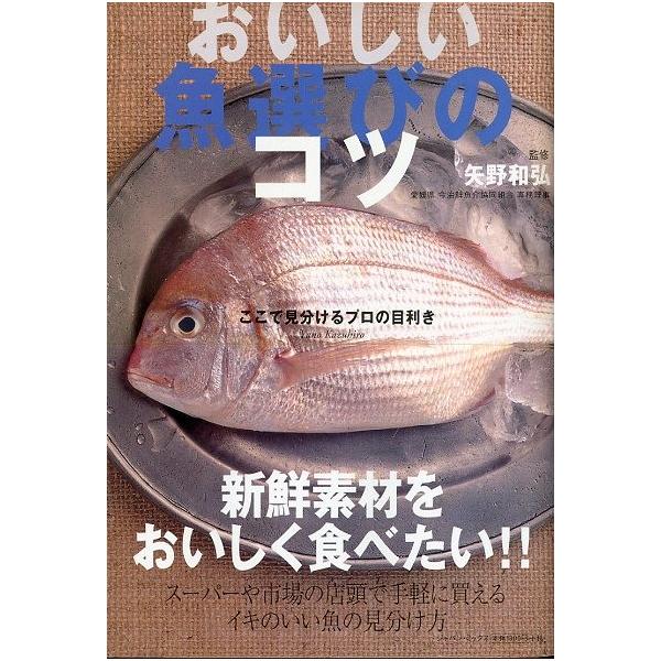 矢野和弘：監修＜目次＞１章　おいしい海魚の目利き    （あじ―目利きのポイントは目にある；あなご―大量に出回る夏がうまい　他）２章　おいしい川魚の目利き　（あゆ―天然ものは体形がきれい；うなぎ―１尾が１００〜１５０グラムが最高　他）３章　...