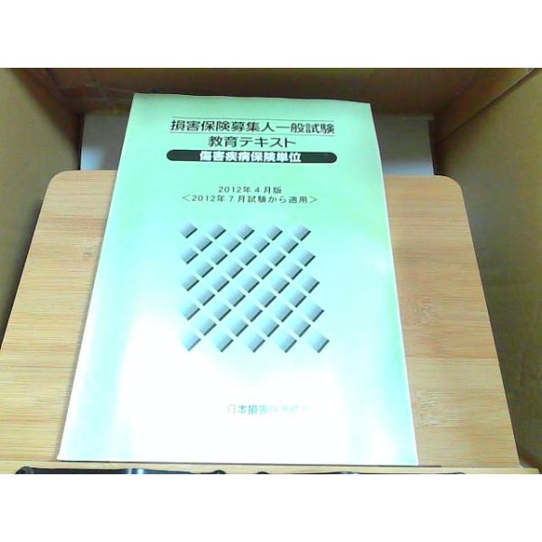 損害保険募集人一般試験　教育テキスト　傷害疾病保険単位　裏表紙に汚れ破れ有 2012年4月　日 発行