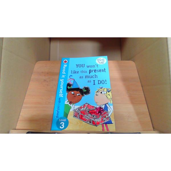 Read it yourself CHARLIE AND LOLA YOU WON'T LIKE THIS PRESENT AS MUCH AS I DO! Level3