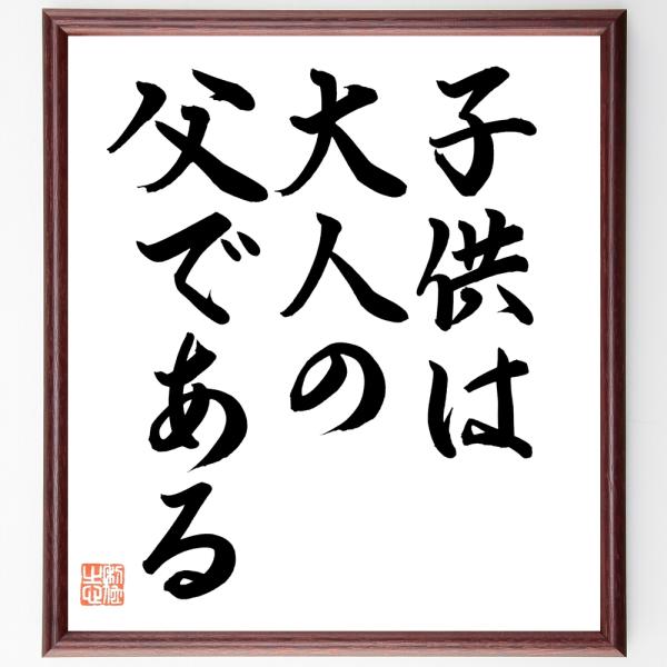 名言「子供は大人の父である」を、千言堂の専属書道家が気持ちを込めて手書き直筆いたしました。この言葉（ひとこと）は名言集や本・書籍などで紹介されることも多く、座右の銘にされている方も多いようです。ぜひ、ご自宅の玄関、リビング、部屋、書斎、また...