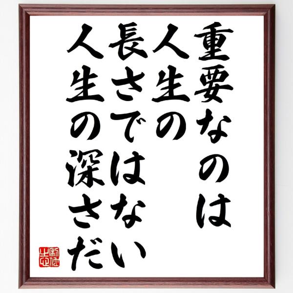 名言「重要なのは人生の長さではない、人生の深さだ」を、千言堂の専属書道家が気持ちを込めて手書き直筆いたします。この言葉（ひとこと）は名言集や本・書籍などで紹介されることも多く、座右の銘にされている方も多いようです。ぜひ、ご自宅の玄関、リビン...