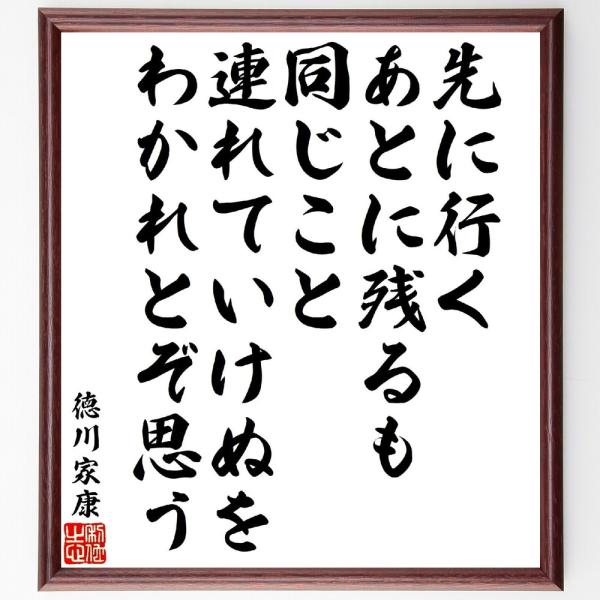 徳川家康の俳句・短歌「先に行くあとに残るも同じこと、連れていけぬをわかれとぞ思う」を、千言堂の専属書道家が気持ちを込めて手書き直筆いたします。この言葉（ひとこと）は名言集や本・書籍などで紹介されることも多く、座右の銘にされている方も多いよう...