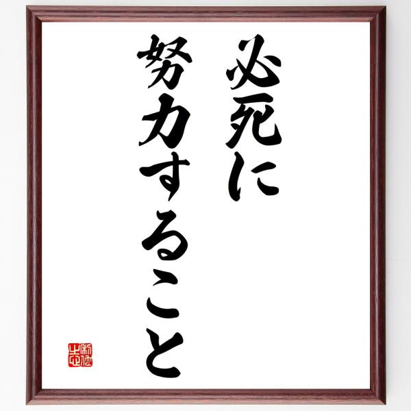 名言「必死に努力すること」を、千言堂の専属書道家が気持ちを込めて手書き直筆いたします。この言葉（ひとこと）は名言集や本・書籍などで紹介されることも多く、座右の銘にされている方も多いようです。ぜひ、ご自宅の玄関、リビング、部屋、書斎、またビジ...