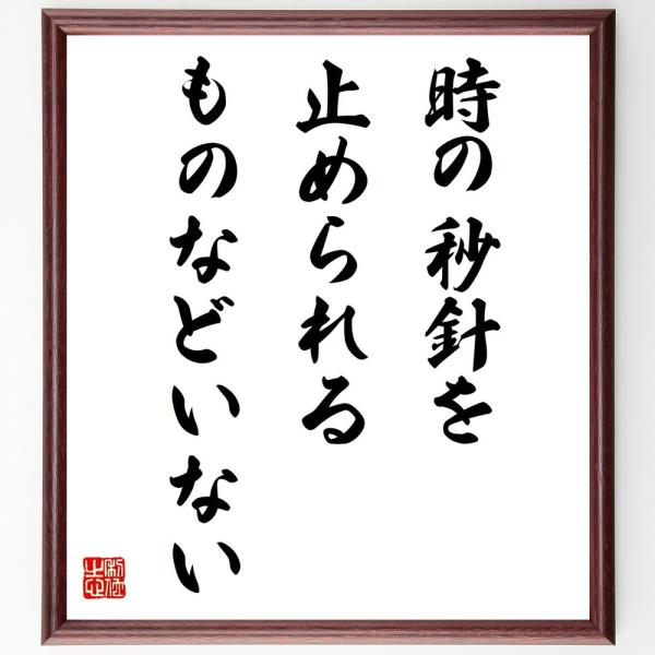 名言「時の秒針を止められるものなどいない」を、千言堂の専属書道家が気持ちを込めて手書き直筆いたします。この言葉（ひとこと）は名言集や本・書籍などで紹介されることも多く、座右の銘にされている方も多いようです。ぜひ、ご自宅の玄関、リビング、部屋...