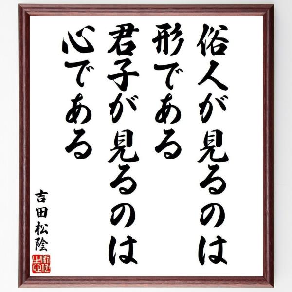 吉田松陰の名言「俗人が見るのは形である、君子が見るのは心である」を、千言堂の専属書道家が気持ちを込めて手書き直筆いたします。この言葉（ひとこと）は名言集や本・書籍などで紹介されることも多く、座右の銘にされている方も多いようです。ぜひ、ご自宅...