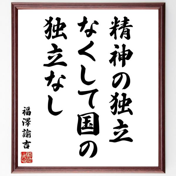 福澤諭吉の名言「精神の独立なくして国の独立なし」を、千言堂の専属書道家が気持ちを込めて手書き直筆いたします。この言葉（ひとこと）は名言集や本・書籍などで紹介されることも多く、座右の銘にされている方も多いようです。ぜひ、ご自宅の玄関、リビング...