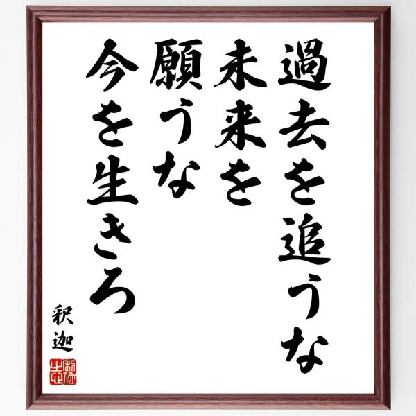 釈迦（ブッダ）の名言「過去を追うな、未来を願うな、今を生きろ」を、千言堂の専属書道家が気持ちを込めて手書き直筆いたします。この言葉（ひとこと）は名言集や本・書籍などで紹介されることも多く、座右の銘にされている方も多いようです。ぜひ、ご自宅の...